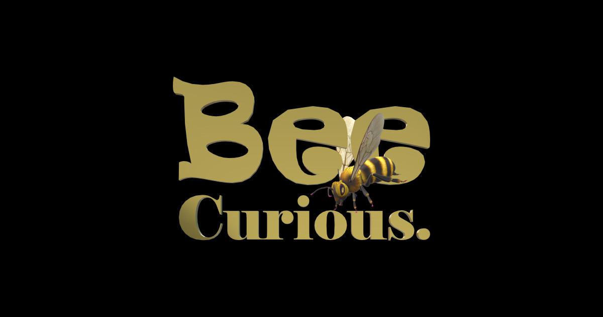 Bee Curious - Be Curious Not Judgmental - Posters and Art Prints ...