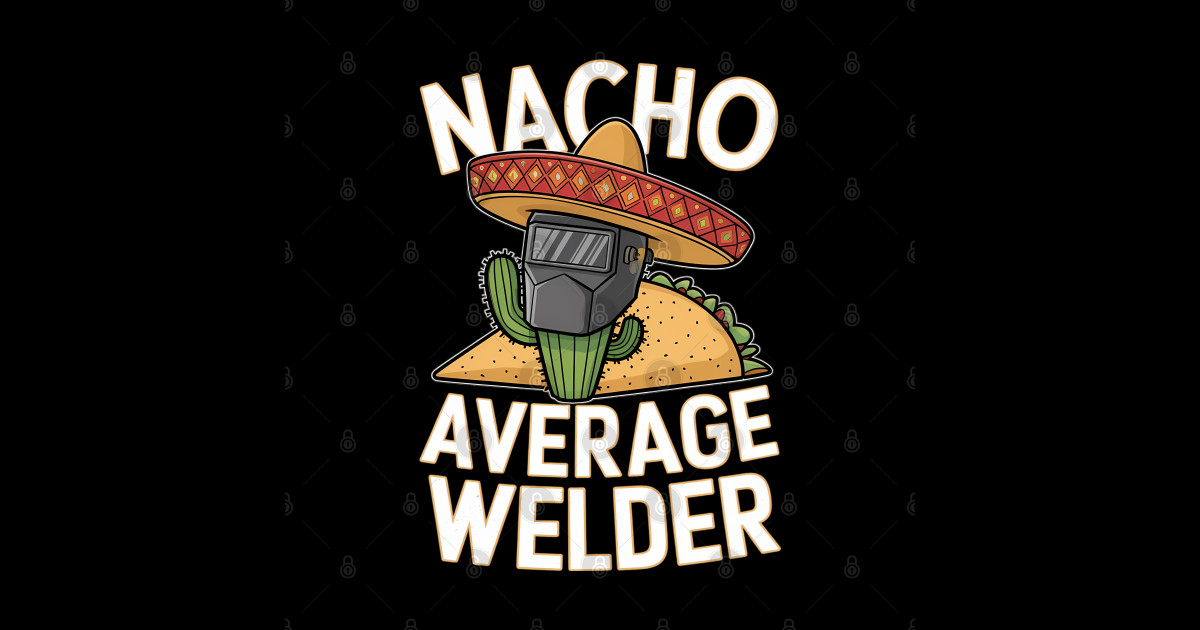Nacho Average Welder Mexican Metal Worker Joke Funny Welding - Nacho ...