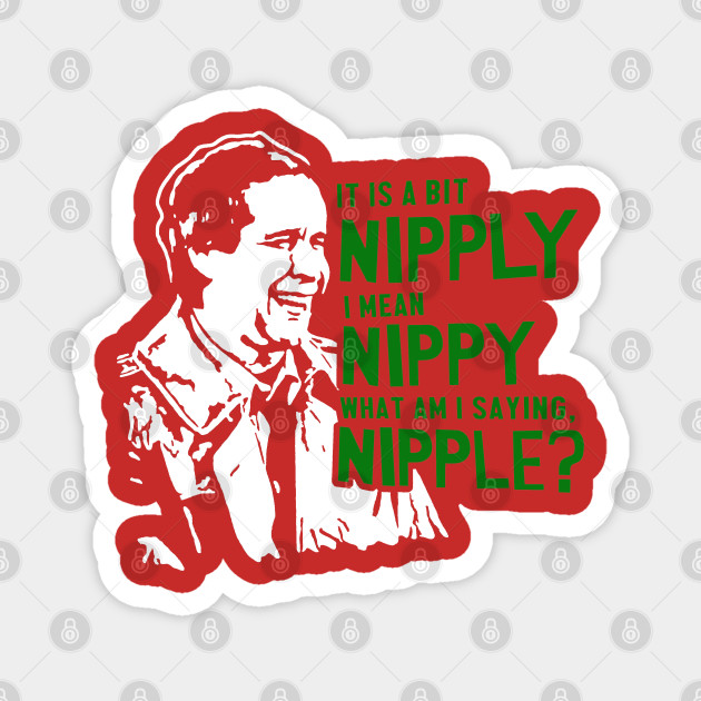 It's a Bit Nipply, Nippy, Nipple, Christmas Vacation movie quote - Its ...