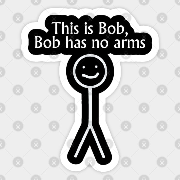 This is Bob, Bob Has No Arms - Bob - Sticker | TeePublic