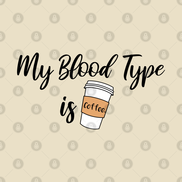 My Blood Type is Coffee - Coffee - T-Shirt | TeePublic