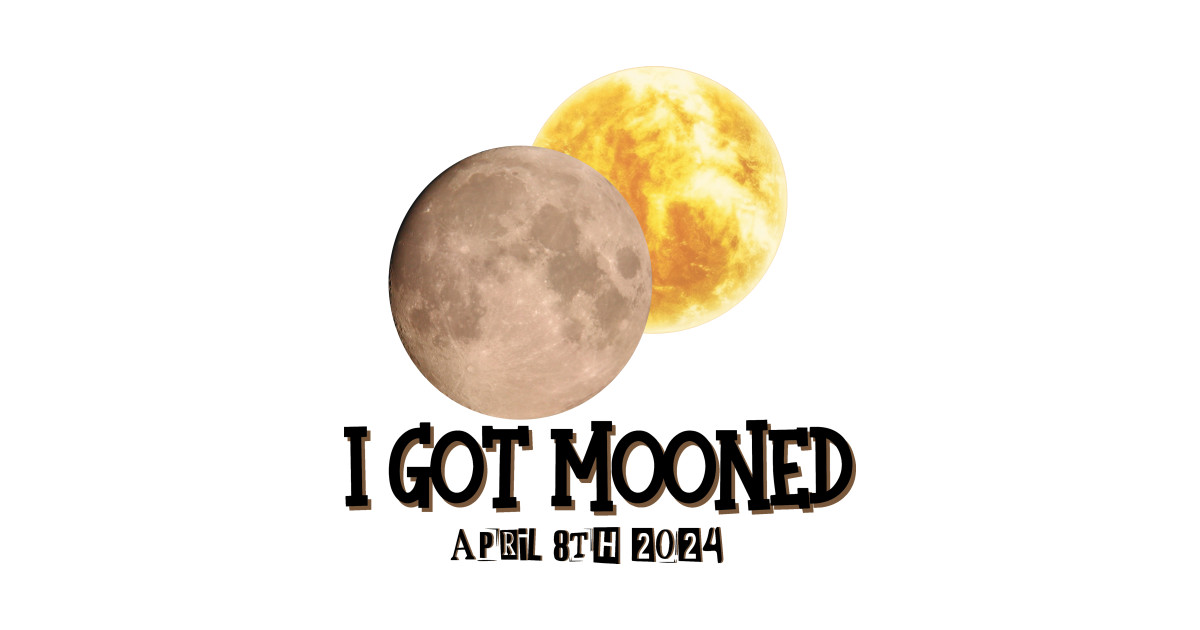 I Got Mooned Total Solar Eclipse April 8th 2024 - Total Solar Eclipse ...