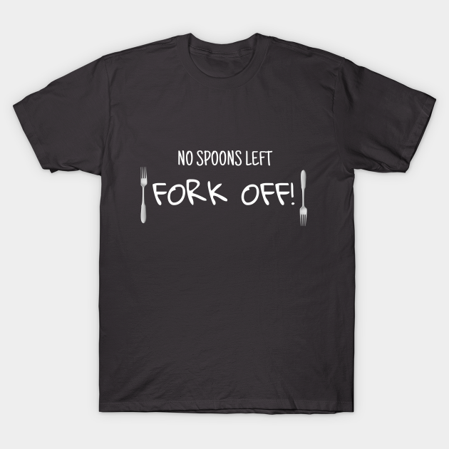 Fork off - Spoonie - T-Shirt | TeePublic