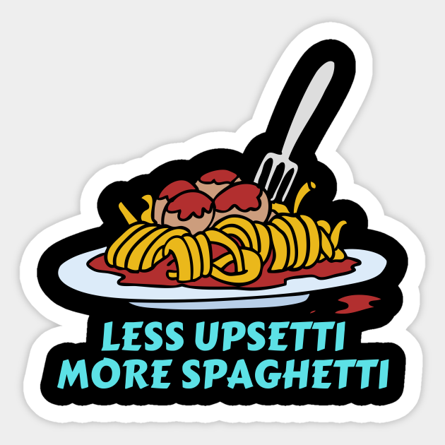 Less Upsetti More Spaghetti | Pasta Pun - Spaghetti - Sticker | TeePublic