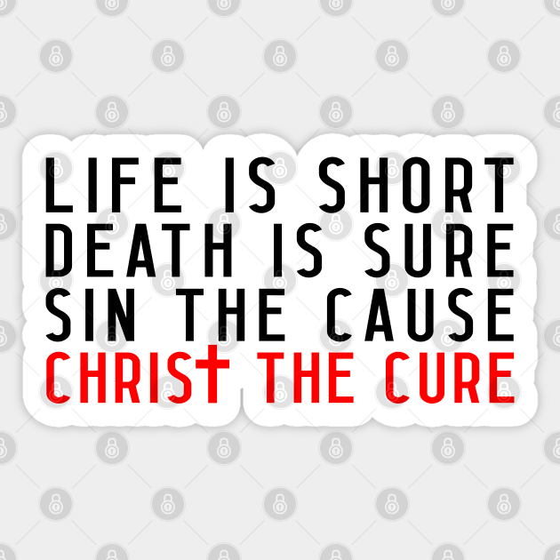 Life is Short Death is Sure Sin the Cause Christ the Cure - Bible Quote ...