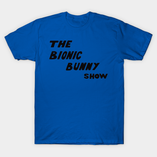 The Bionic Bunny Show - Bunny - T-Shirt | TeePublic