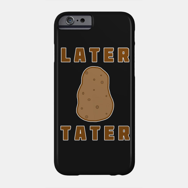 Later Tater - Humor - Phone Case | TeePublic