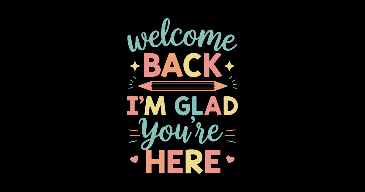 Back To School Welcome Back I'm Glad You're Here Back To School - Welcome Back Im Glad Youre ...