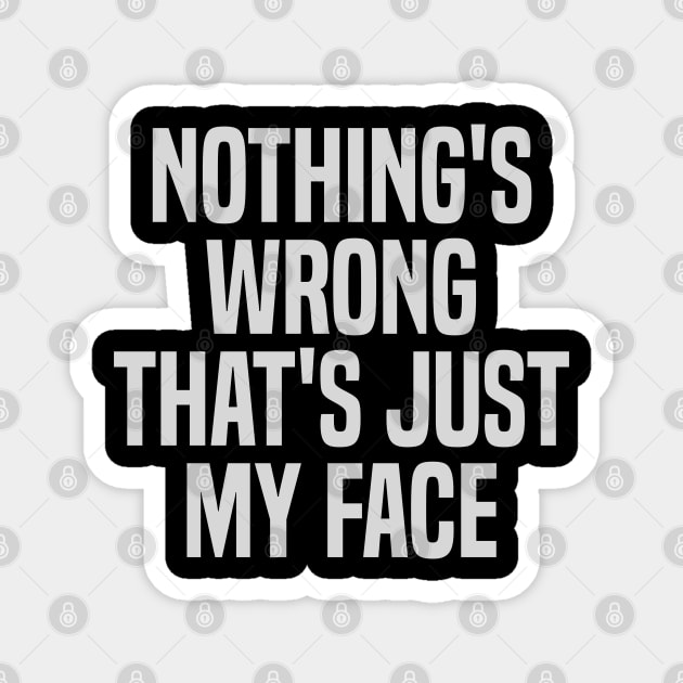 nothing's wrong that's just my face - Nothings Wrong Thats Just My Face ...
