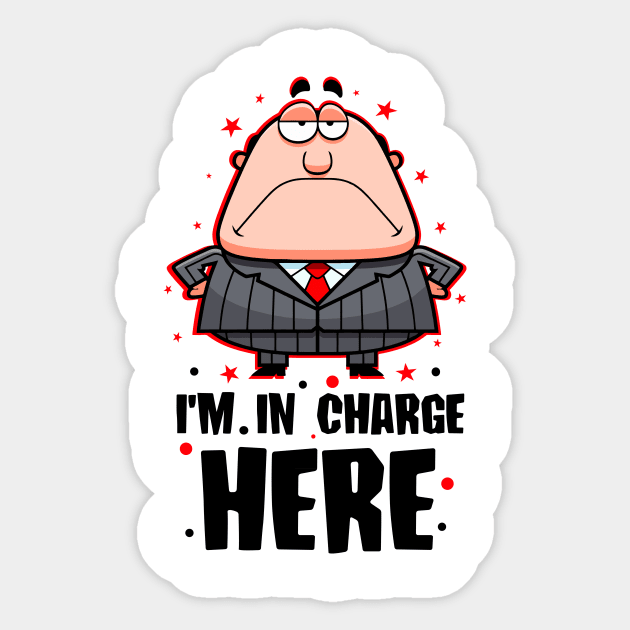 I'm in Charge Here - Angry Boss - Im In Charge Here - Sticker | TeePublic