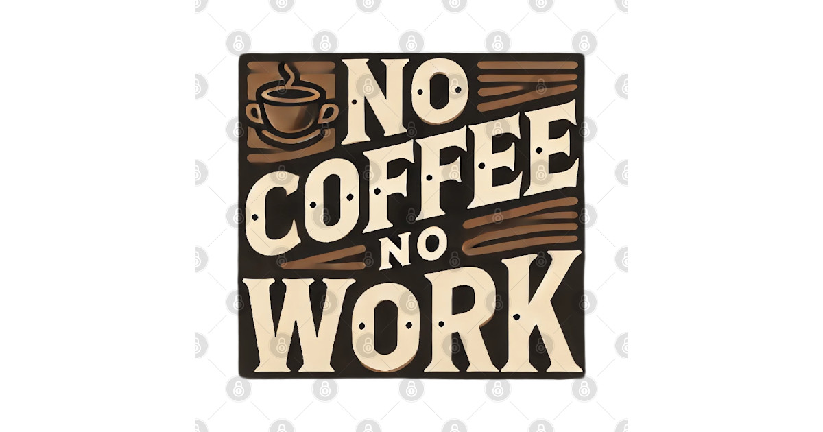 No Coffee No Work - No Work - T-Shirt | TeePublic