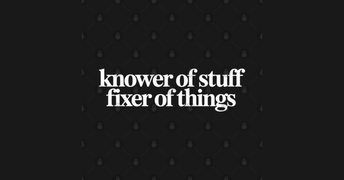 Knower of Stuff Fixer of Things Funny - Knower Of Stuff Fixer Of Things ...