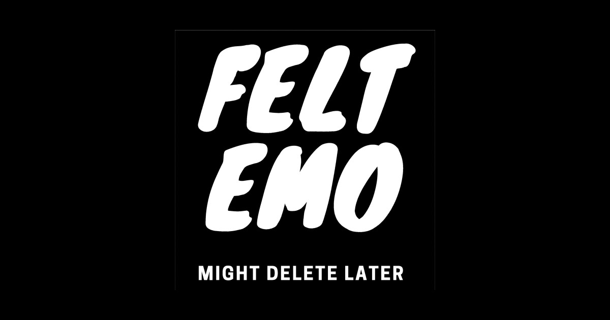 Felt Emo Might Delete Later Light Design Emo Sticker Teepublic