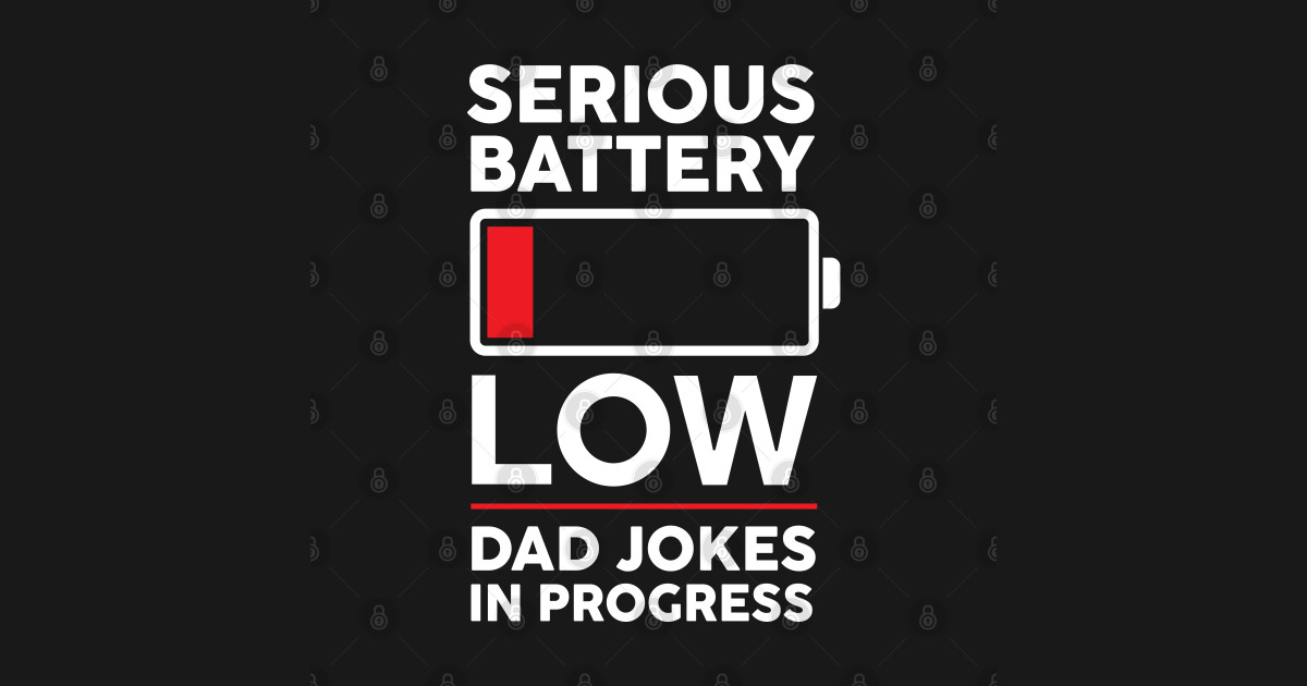 SERIOUS BATTERY LOW DAD JOKES IN PROGRESS - Dad Jokes - T-Shirt | TeePublic