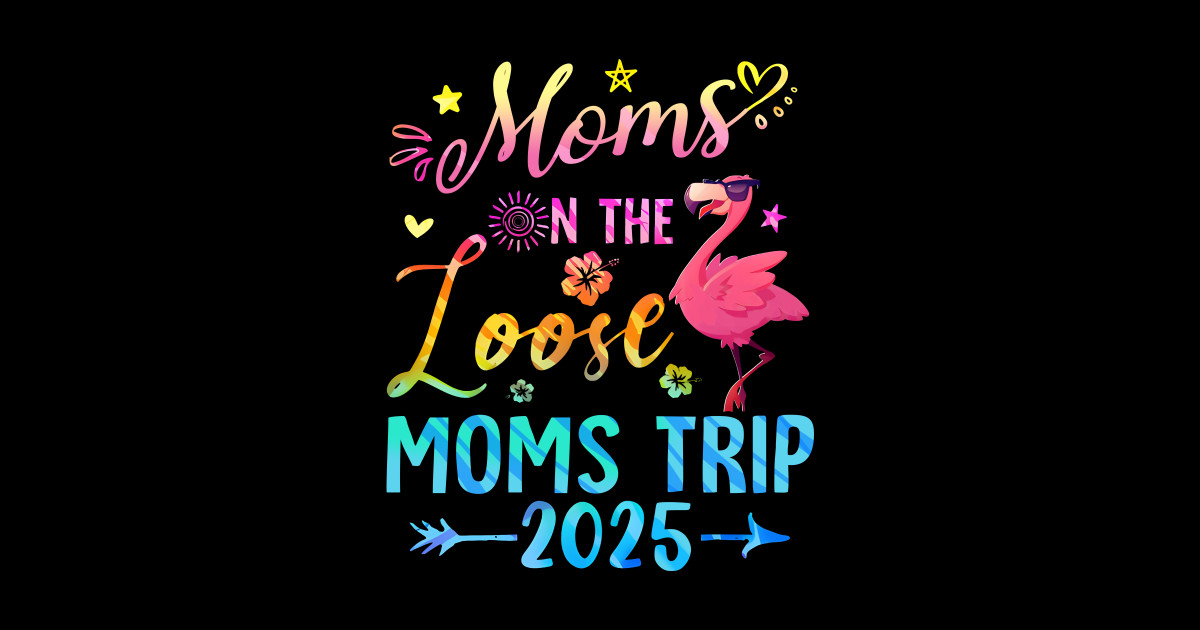 Moms On The Loose Moms Trip 2025 Matching Weekend Trip - Moms Trip 2025 ...