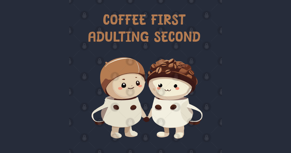 Coffee first adulting later - Coffee First - T-Shirt | TeePublic
