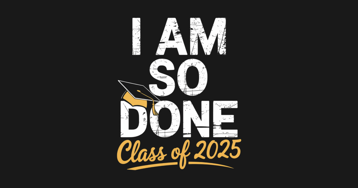 Class of 2025 I Am So Done Graduation - Class Of 2025 - T-Shirt | TeePublic