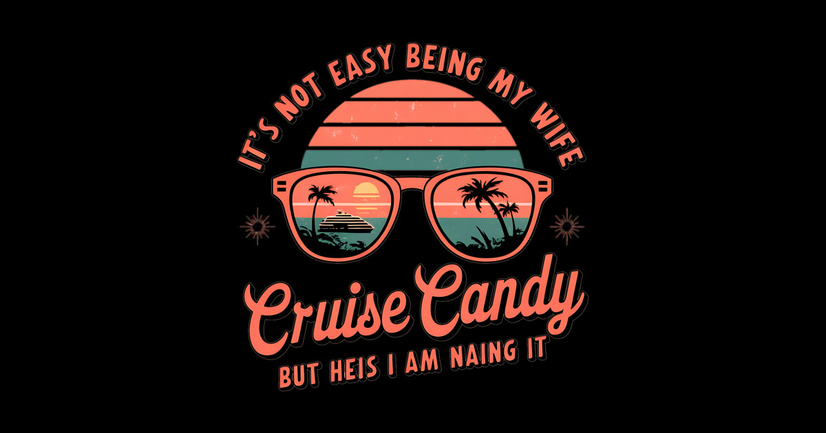 It's Not Easy Being My Wife's Cruise Candy Husband Cruise - Cruise ...