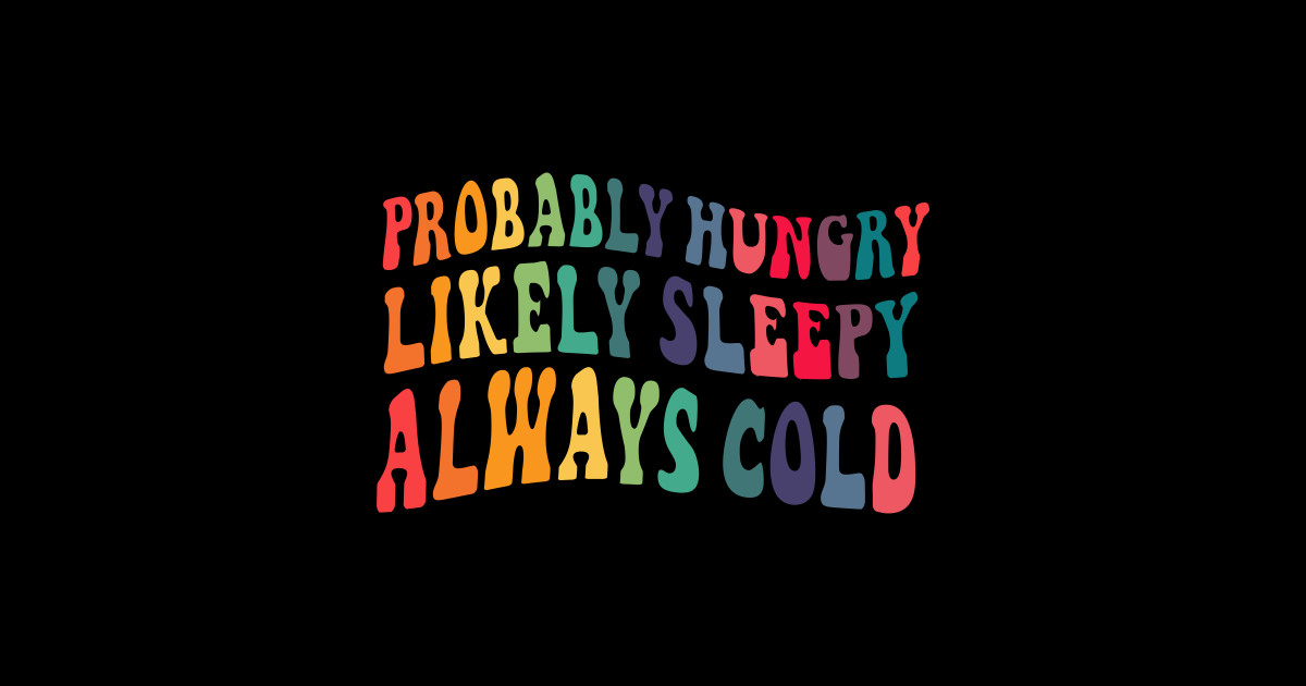 Probably hungry Likely sleepy Always cold - Probably Hungry - Sticker ...