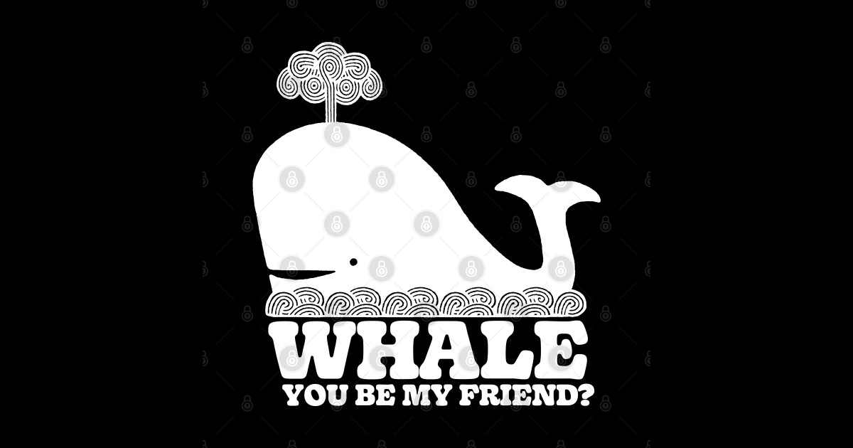 WHALE YOU BE MY FRIEND - Whale You Be My Friend - Posters and Art ...