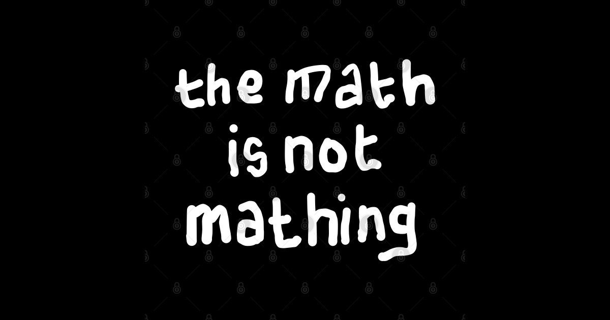 The Math is Not Mathing - Quote - Sticker | TeePublic