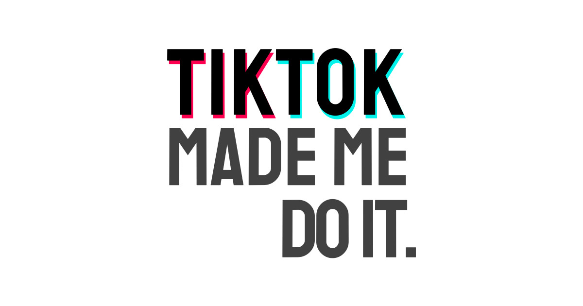 TikTok made me do it. - Tiktok - T-Shirt | TeePublic