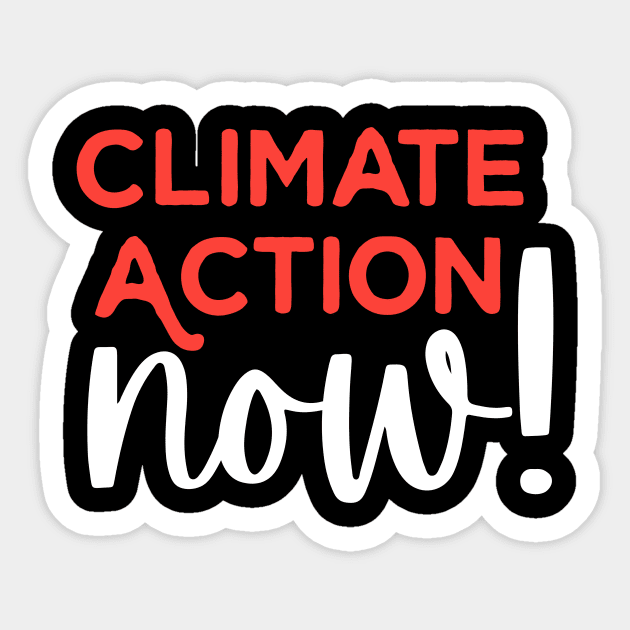 CLIMATE ACTION NOW - Climate Change - Sticker | TeePublic