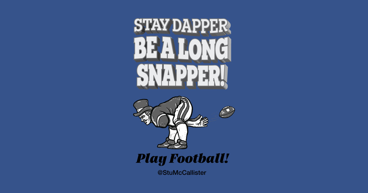 Stay Dapper! Be a Long Snapper! - Football - T-Shirt | TeePublic