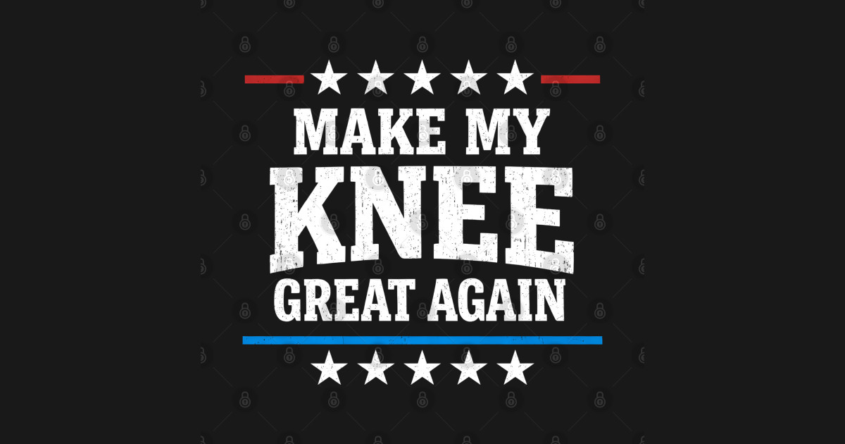Make My Knee Great Again Funny Knee Surgery Gift - Make My Knee Great ...