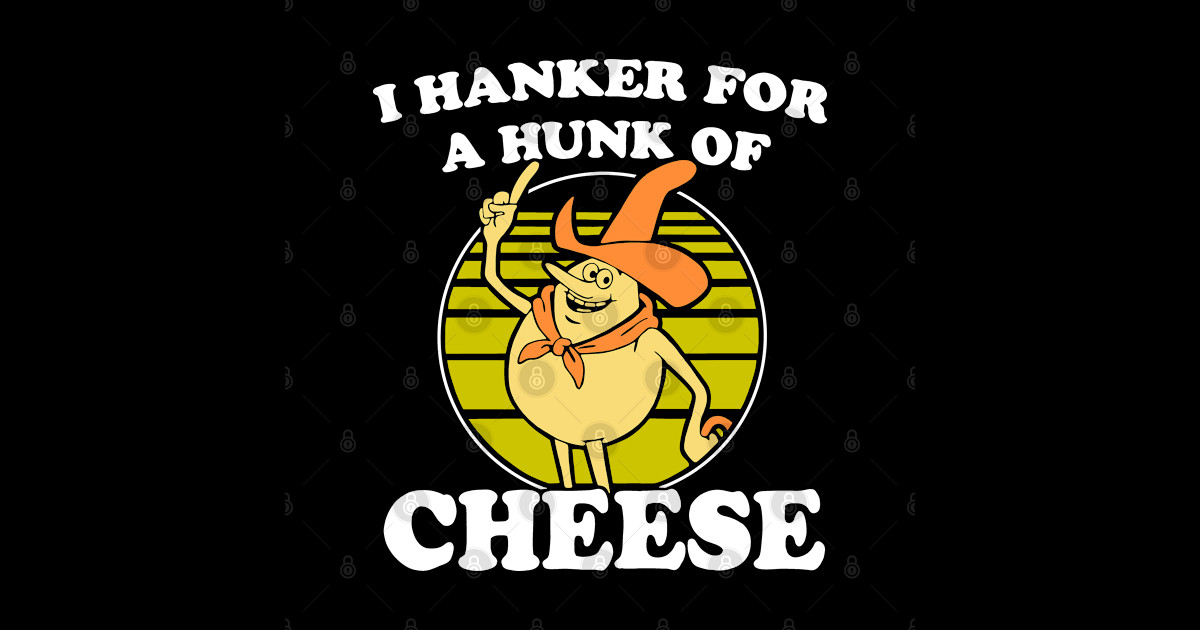 I hanker for a hunk o' cheese - Authentic Distressed - Saturday Morning ...