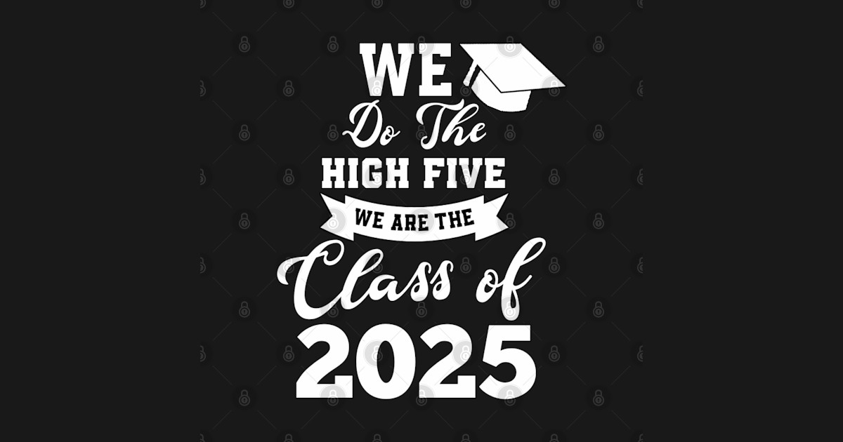 We do the high five we are the class of 2025 graduate - Class Of 2025 ...
