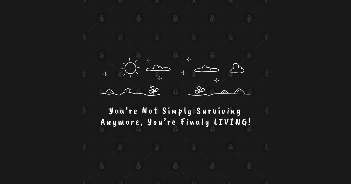 You're not simply surviving anymore, you're finally LIVING! - Thriving ...