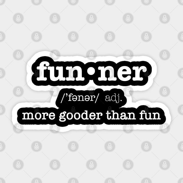 Funner, More Gooder Than Fun, Funniest Expression - Funner - Sticker ...