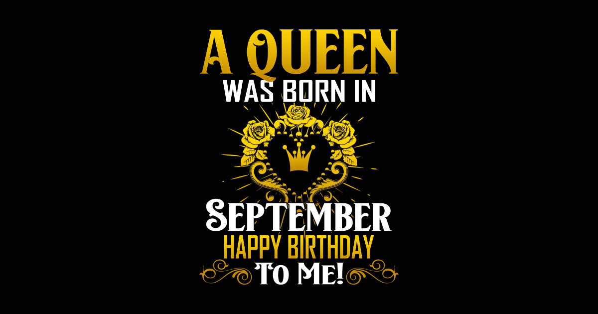 A Queen Was Born In September Happy Birthday To Me - September Born ...