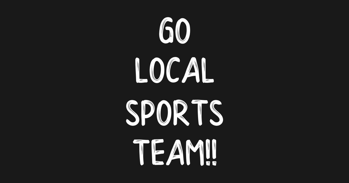 Go Local Sports Team Go Local Sports Team T Shirt TeePublic go-local-sports-team-go-local-sports-team-t-shirt-teepublic