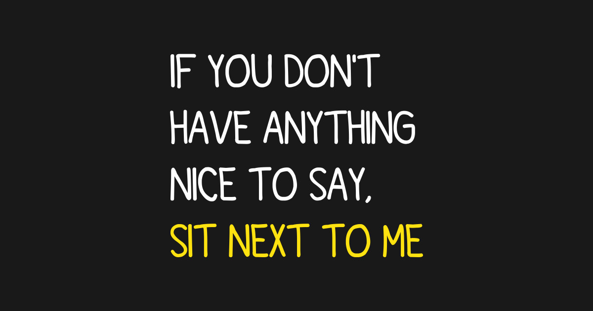 If You Don't Have Anything Nice To Say Sit Next To Me funny gift - If ...