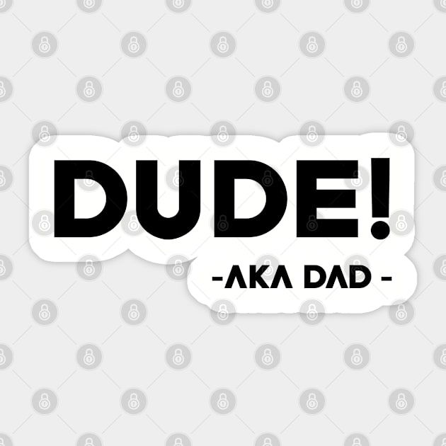 Dude aka Dad - Dude - Sticker | TeePublic