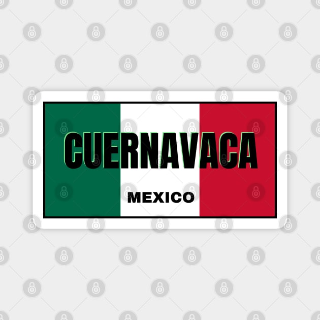 Cuernavaca City in Mexican Flag Colors - Flag Of Mexico - Magnet ...