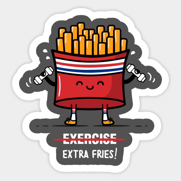Exercise Extra Fries - Exercise - Sticker | TeePublic