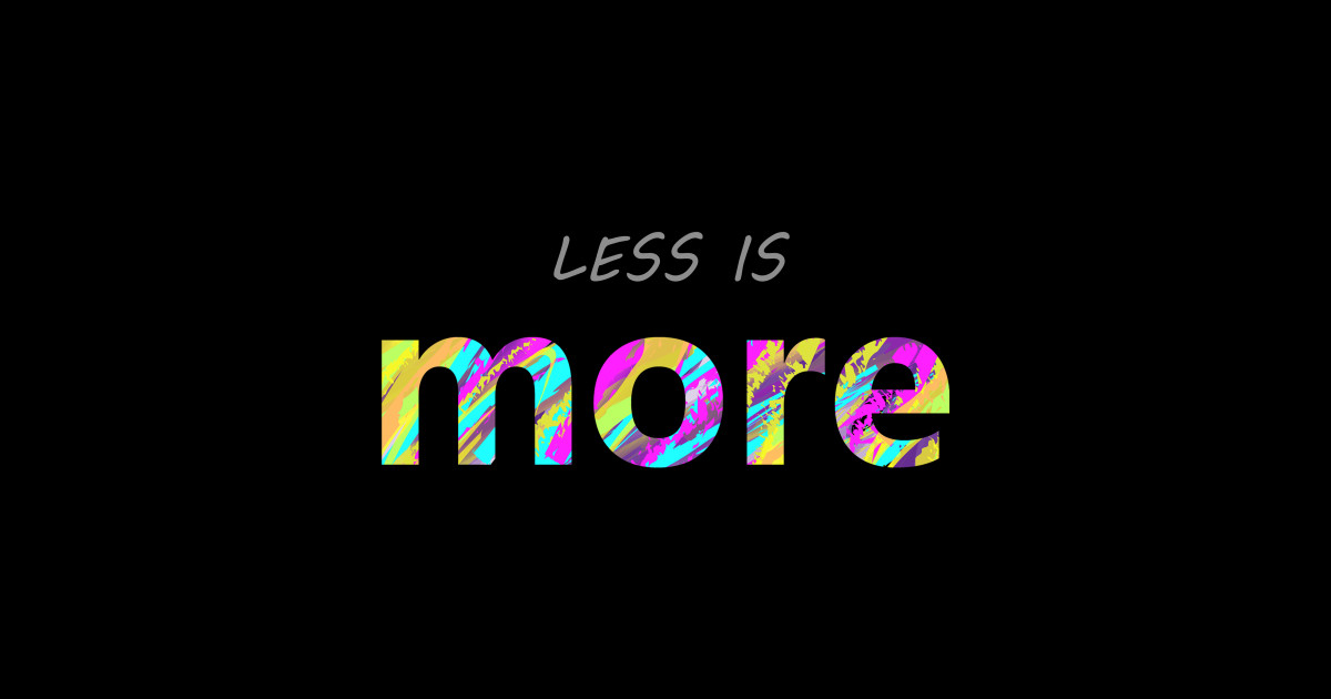 Less is more - Text - Posters and Art Prints | TeePublic