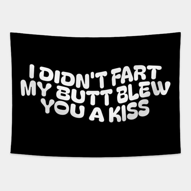 I Didnt Fart My Butt Blew You A Kiss I Didnt Fart My Butt Blew You A