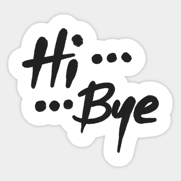 Hi ... Bye - Greeting - Sticker | TeePublic