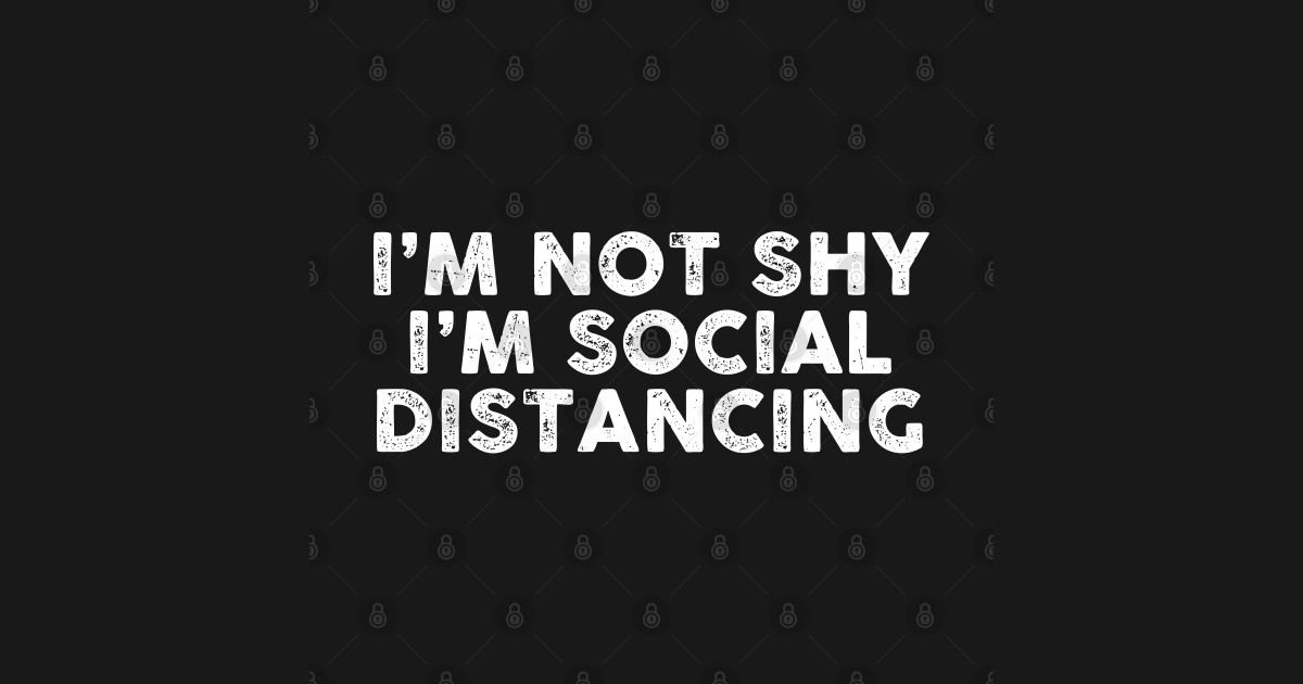 I'm Not Shy, I'm Social Distancing - Social Distance - T-Shirt | TeePublic