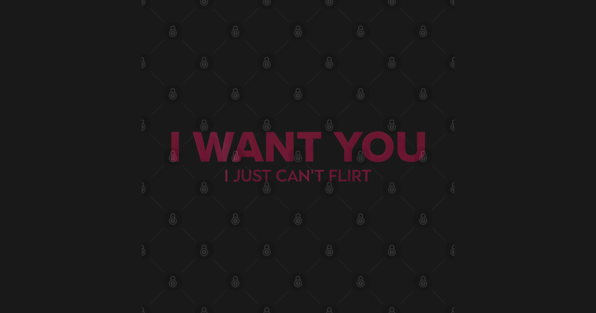 Quote I Want You I Just Can'T Flirt - Funny Quote Saying - T-Shirt ...