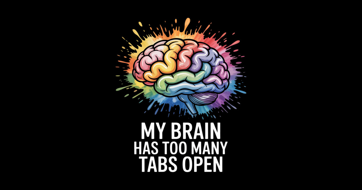My Brain Has Too Many Tabs Open ADHD Is Awesome - My Brain Has Too Many ...
