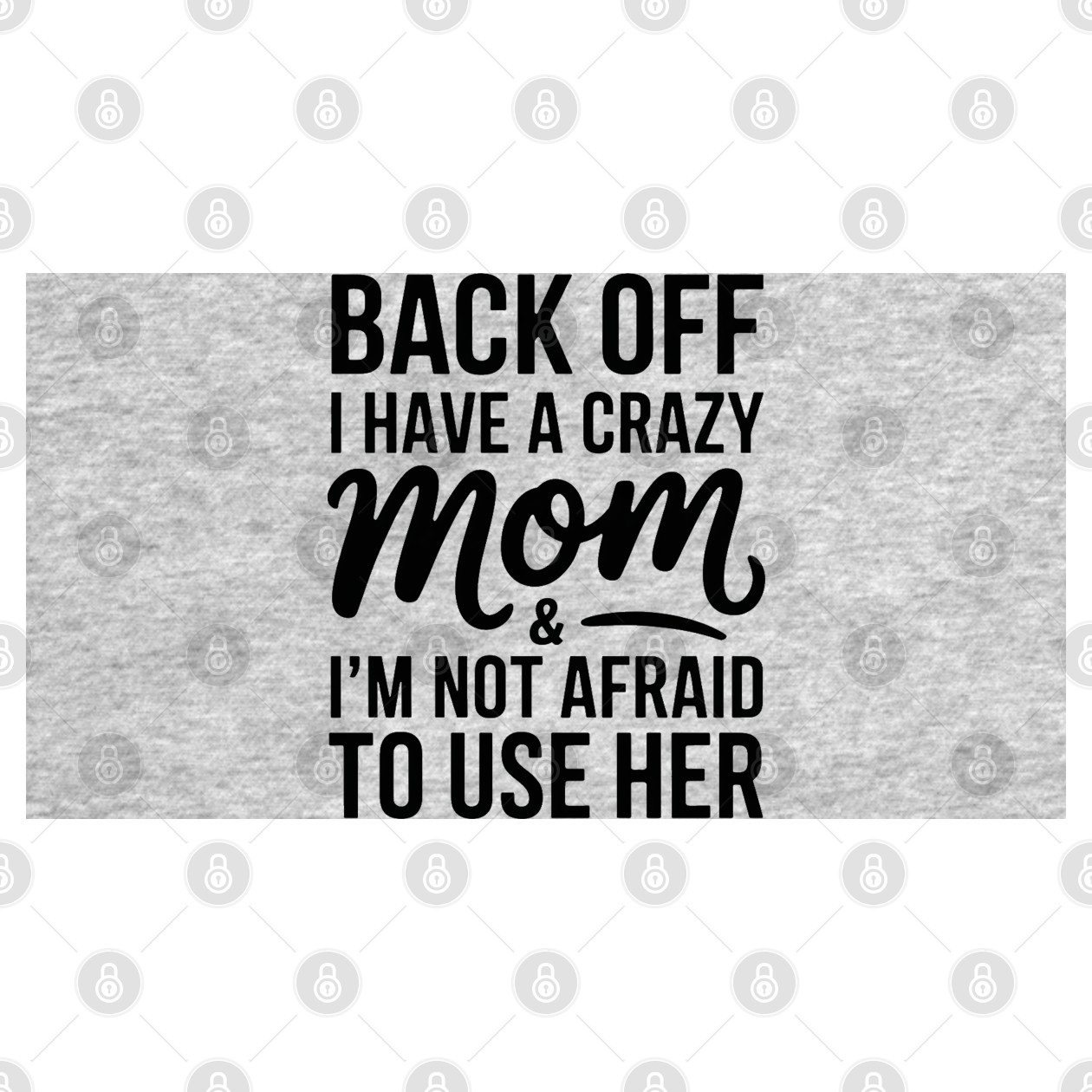 back off i have a crazy mom and i'm not afraid to use her - Back Off I ...