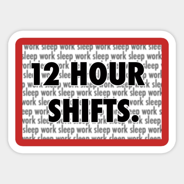 12 Hour Shifts. - 12 Hour Shift - Sticker | TeePublic