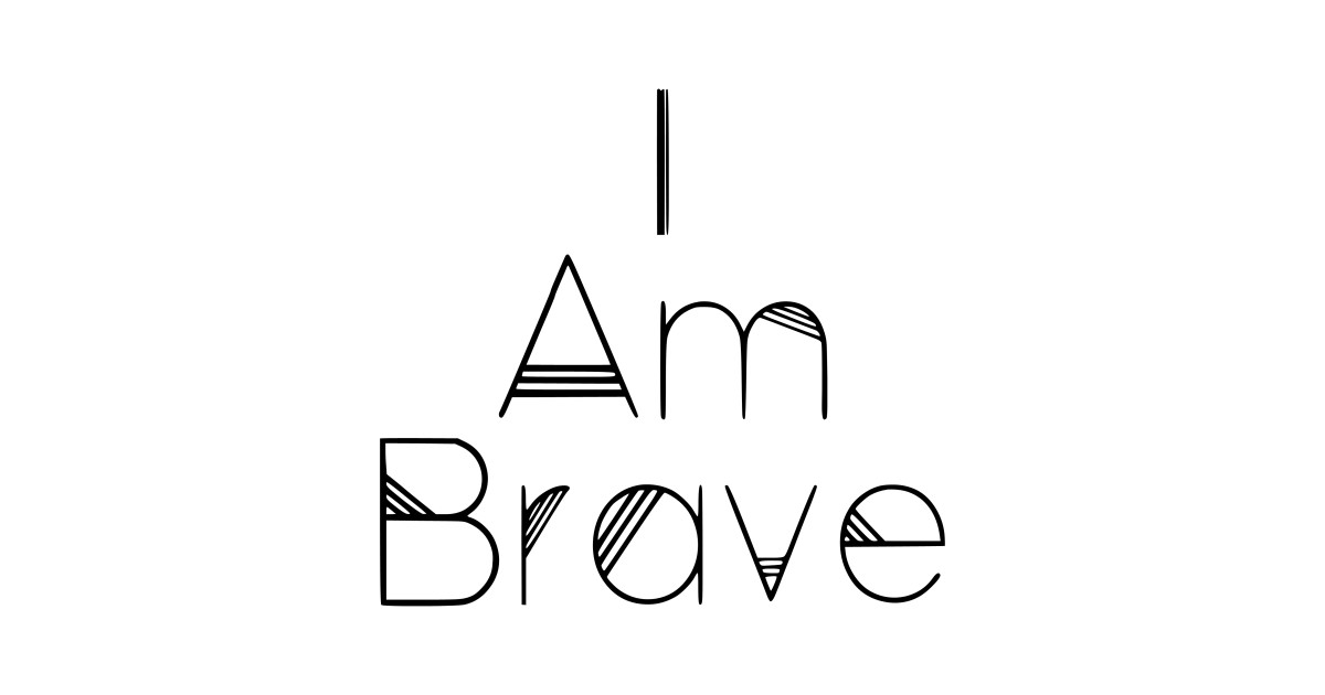I Am Brave - Inspirational - Posters and Art Prints | TeePublic