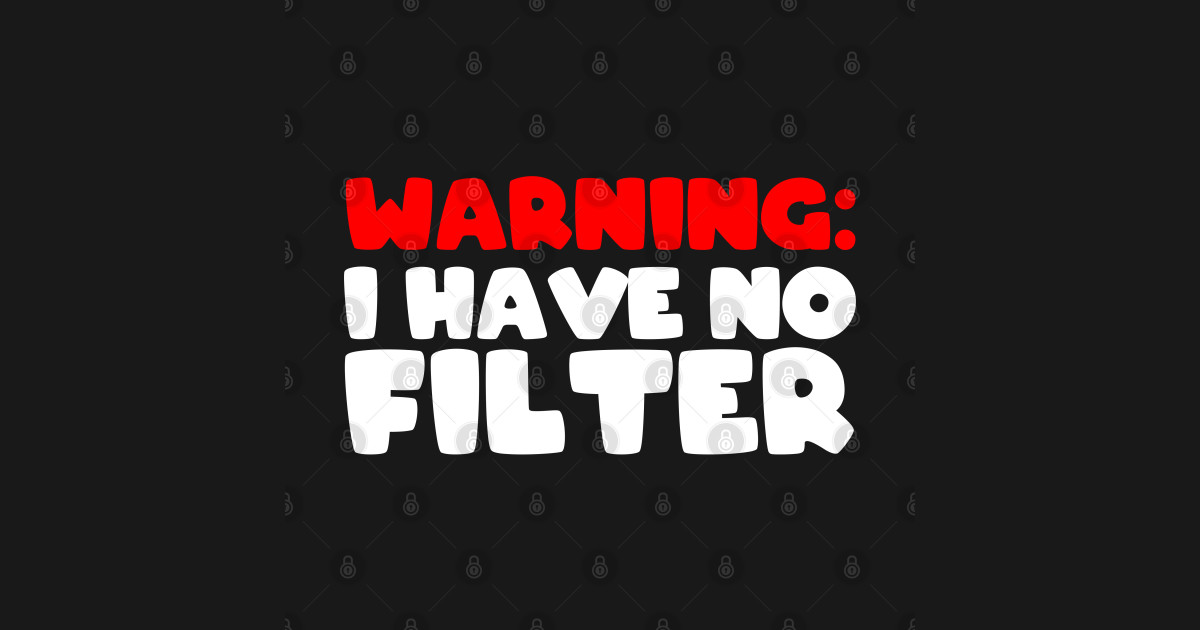 WARNING: I HAVE NO FILTER - Sarcasm - T-Shirt | TeePublic