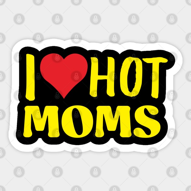 i love hot moms yellow - I Love Hot Moms - Sticker | TeePublic